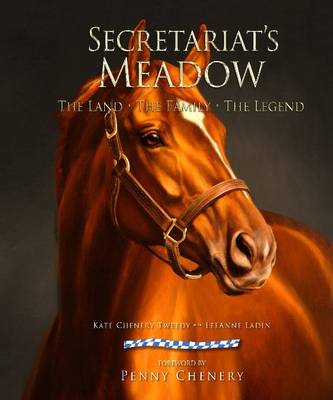 Secretariat's Meadow : The Land, the Family, the Legend by Kate Chenery ...