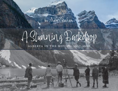 Stunning Backdrop : Alberta in the Movies, 1917-1960 by Mary Graham ...