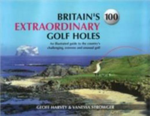 Britain's 100 Extraordinary Golf Holes : An Illustrated Guide to the ...