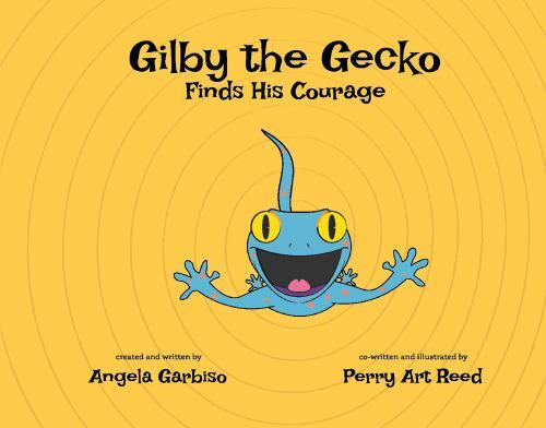 Gilby the Gecko Finds His Courage by Perry Art Reed and Angela Garbiso ...