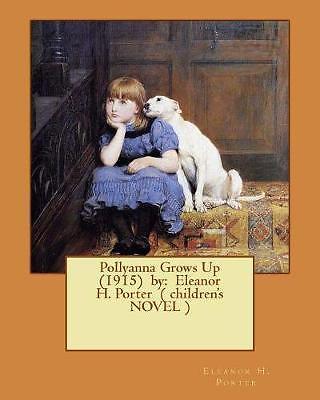 Pollyanna Grows Up (1915) by: Eleanor H. Porter ( Children's Novel ) by Eleanor H Porter ...