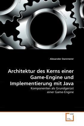 Architektur des Kerns einer Game-Engine und Implementierung mit Java von Alexander Dammerer ...