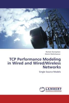 TCP Performance Modeling in Wired and Wired/Wireless Networks von Roman Dunaytsev (2011 ...