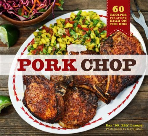 Pork Chop : 60 Recipes for Living High on the Hog by Ray " BBQ" Lampe ...