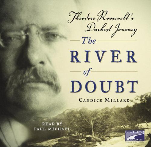 River of Doubt : Theodore Roosevelt's Darkest Journey by Candice ...