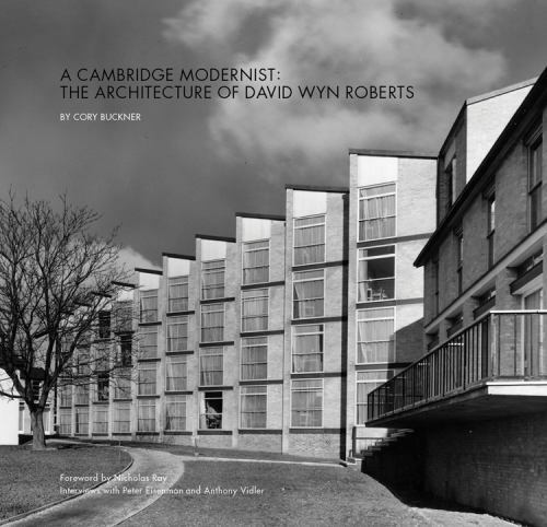 Cambridge Modernist : The Architecture of David Wyn Roberts by Cory ...