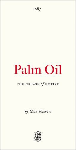 Vagabonds Ser.: Palm Oil : The Grease of Empire by Max Haiven (2022 ...