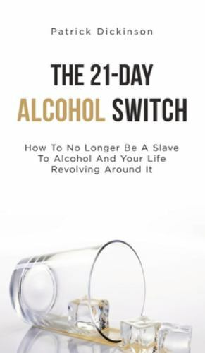 21-Day Alcohol Switch : How To No Longer Be A Slave To Alcohol And Your ...