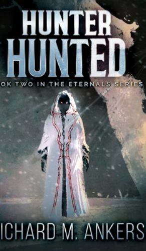 Hunter Hunted (the Eternals Book 2) by Richard M. Ankers (2020 ...