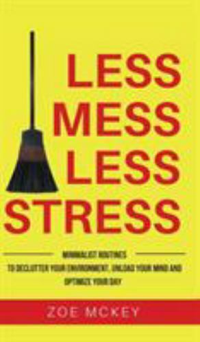 Less Mess Less Stress : Minimalist Routines To Declutter Your ...