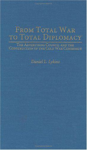From Total War to Total Diplomacy : The Advertising Council and the ...