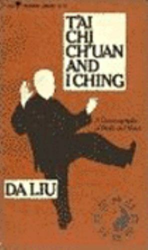 T'ai Chi Ch'uan and I Ching : A Choreography of Body and Mind by Liu Da ...