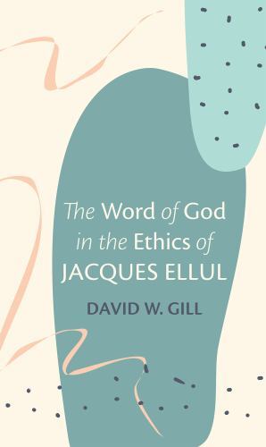 Word of God in the Ethics of Jacques Ellul by David W. Gill (2022 ...