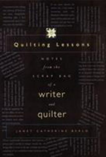 Quilting Lessons : Notes from the Scrap Bag of a Writer and Quilter by ...
