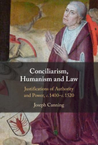 Conciliarism, Humanism and Law : C. 1400-C. 1520 Justifications of ...