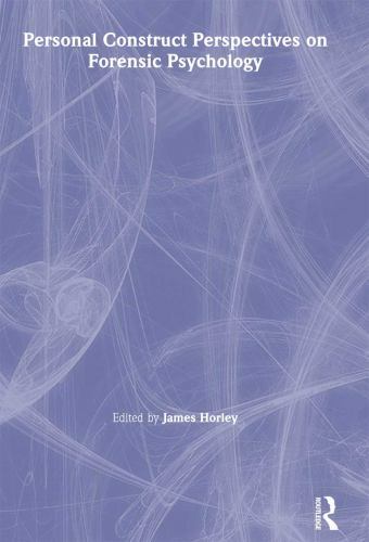Personal Construct Perspectives on Forensic Psychology by James Horley ...