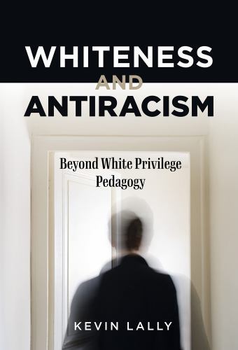 Whiteness and Antiracism : Beyond White Privilege Pedagogy by Kevin ...