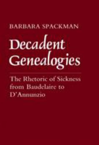 Decadent Genealogies : The Rhetoric of Sickness from Baudelaire to D ...
