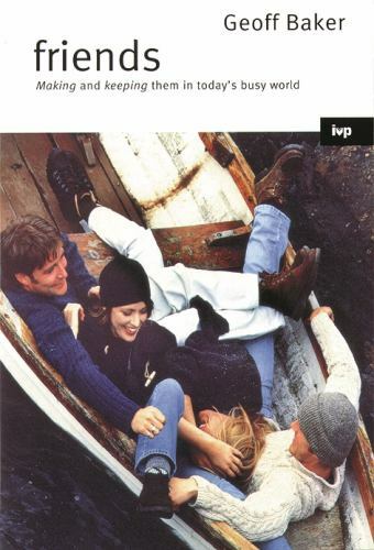 Friends : Making Them and Keeping Them in Today's Busy World by Geoff ...