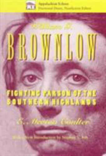 William G. Brownlow : Fighting Parson of the Southern Highlands by E ...