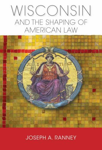 Wisconsin and the Shaping of American Law by Joseph A. Ranney (2017 ...