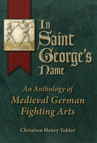 In Saint George's Name : An Anthology of Medieval German Fighting Arts ...