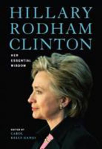 Hillary Rodham Clinton : Her Essential Wisdom by Carol Kelly-Gangi ...