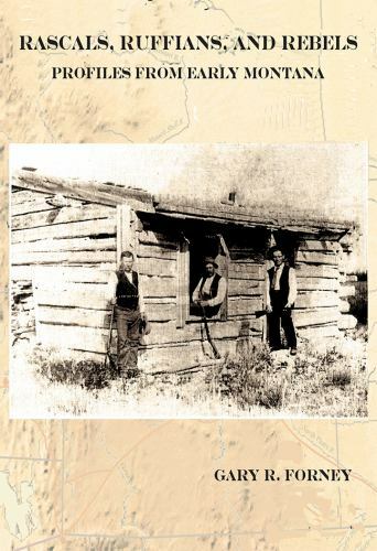 Rascals, Ruffians, and Rebels : Profiles from Early Montana by Gary R ...