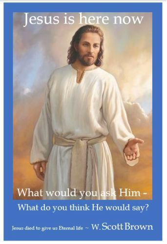 Jesus Is Here Now : What Would You Ask Him by W. Scott Brown (2020 ...