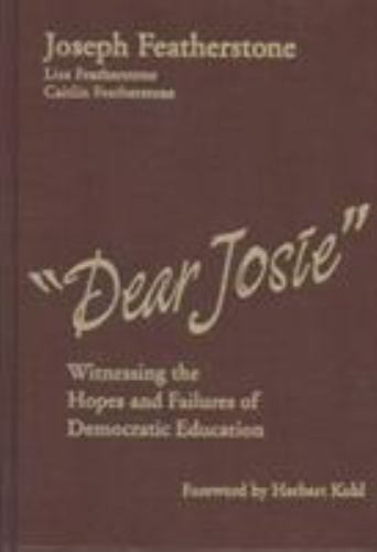 Dear Josie : Witnessing the Hopes and Failures of Democratic Education ...