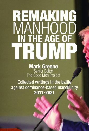 Remaking Manhood in the Age of Trump : Collected Writings in the Battle ...