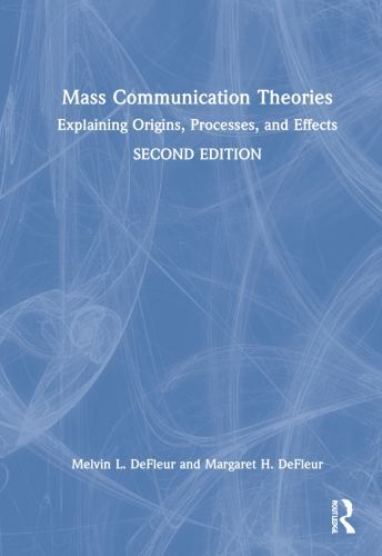 Mass Communication Theories : Explaining Origins, Processes, and ...
