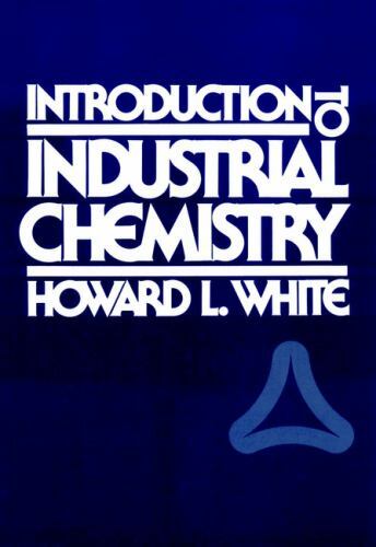 Introduction to Industrial Chemistry by Howard L. White (1986 ...