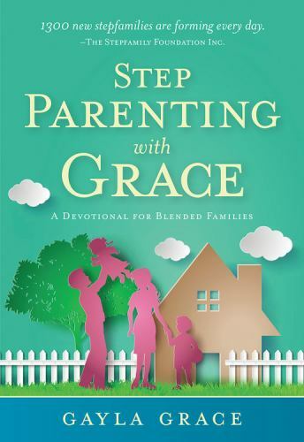 Stepparenting with Grace : A Devotional for Blended Families by Gayla ...
