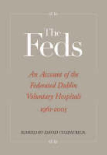 Feds : An Account of the Federated Dublin Voluntary Hospitals 1961-2005 ...