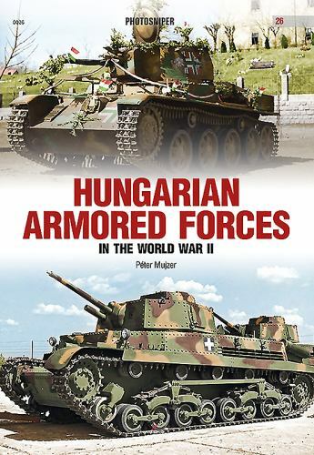 Hungarian Armored Forces in World War II by Peter Mujzer (2018, Trade ...