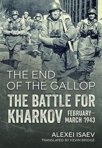 End of the Gallop : The Battle for Kharkov February-March 1943 by ...