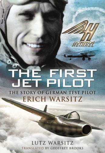 First Jet Pilot : The Story of German Test Pilot Erich Warsitz by Lutz ...