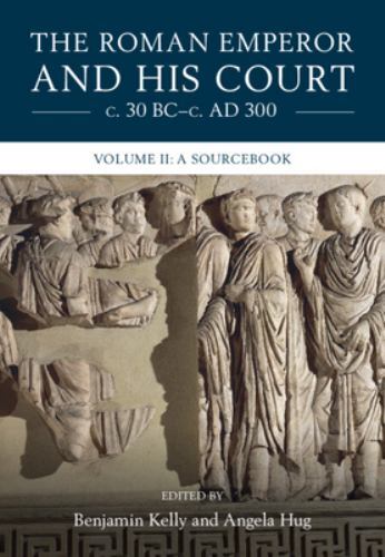 Roman Emperor and His Court C. 30 BC-C. AD 300: Volume 2, a Sourcebook ...