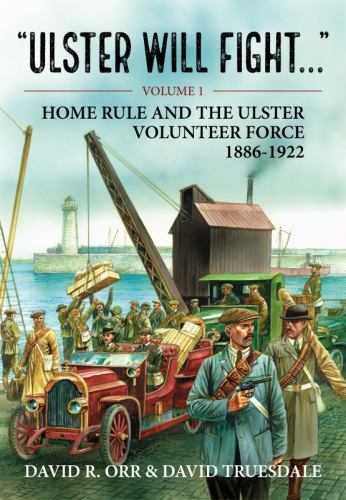 Ulster Will Fight : Volume 1 - Home Rule and the Ulster Volunteer Force ...