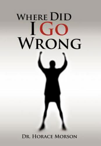 Where Did I Go Wrong by Horace Morson (2011, Hardcover) for sale online ...