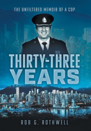 Thirty-Three Years : The Unfiltered Memoir of a Cop by Rob G. Rothwell ...
