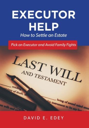 Executor Help : How to Settle an Estate Pick an Executor and Avoid Family Fights by David E ...