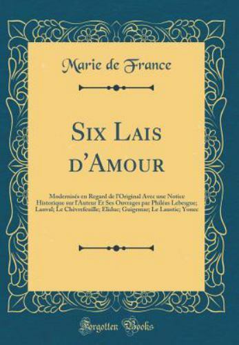 Six Lais D'Amour : Modernisés en Regard de l'Original Avec une Notice ...