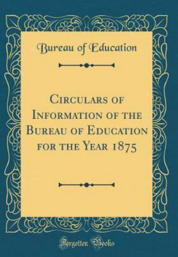 Circulars of Information of the Bureau of Education for the Year 1875 ...