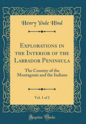 Explorations in the Interior of the Labrador Peninsula, Vol. 1 Of 2 ...