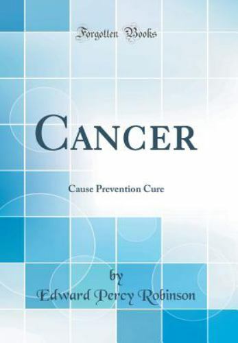 Cancer : Cause Prevention Cure (Classic Reprint) by Edward Percy ...