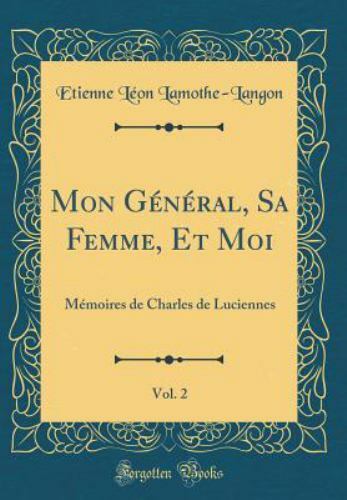 Mon G'N'ral, Sa Femme, et Moi, Vol. 2 : M'Moires de Charles de Luciennes (Classic Reprint) by ...