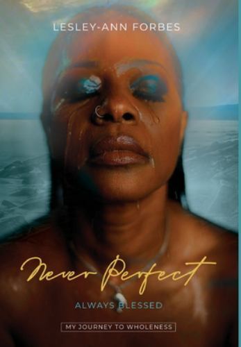 Never Perfect Always Blessed : My Journey to Wholeness by Lesley-Ann ...
