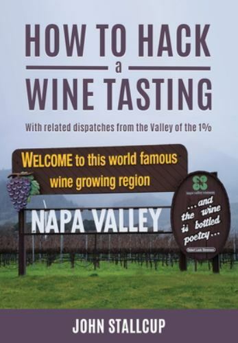 How to Hack a Wine Tasting : With Related Dispatches from the Valley of ...